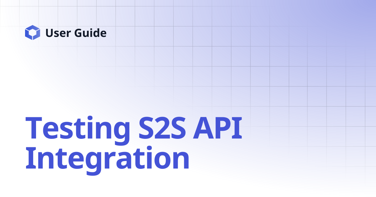 Testing S2S API Integration | English | User Guide