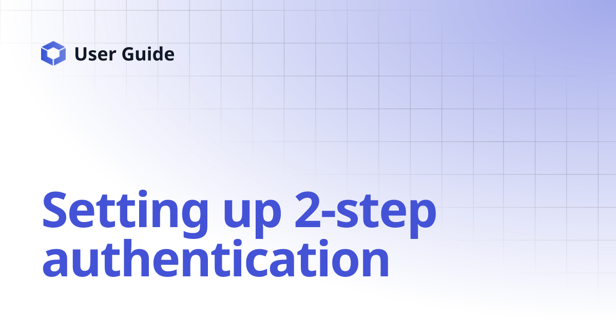 Setting up 2-step authentication | User Guide